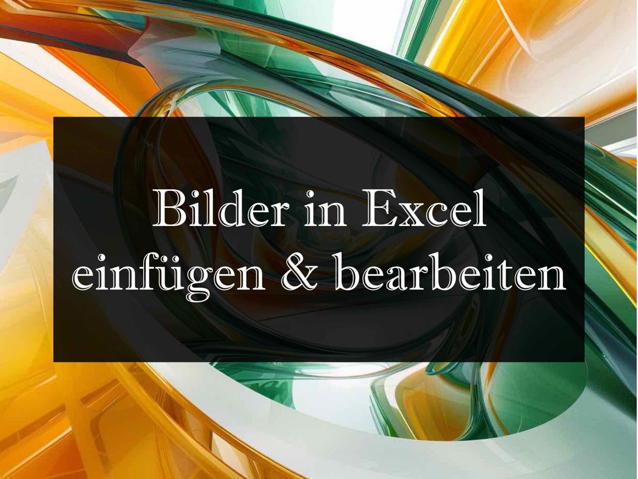 Bilder in Excel einfügen, bearbeiten, verlinken, in Zelle fixieren