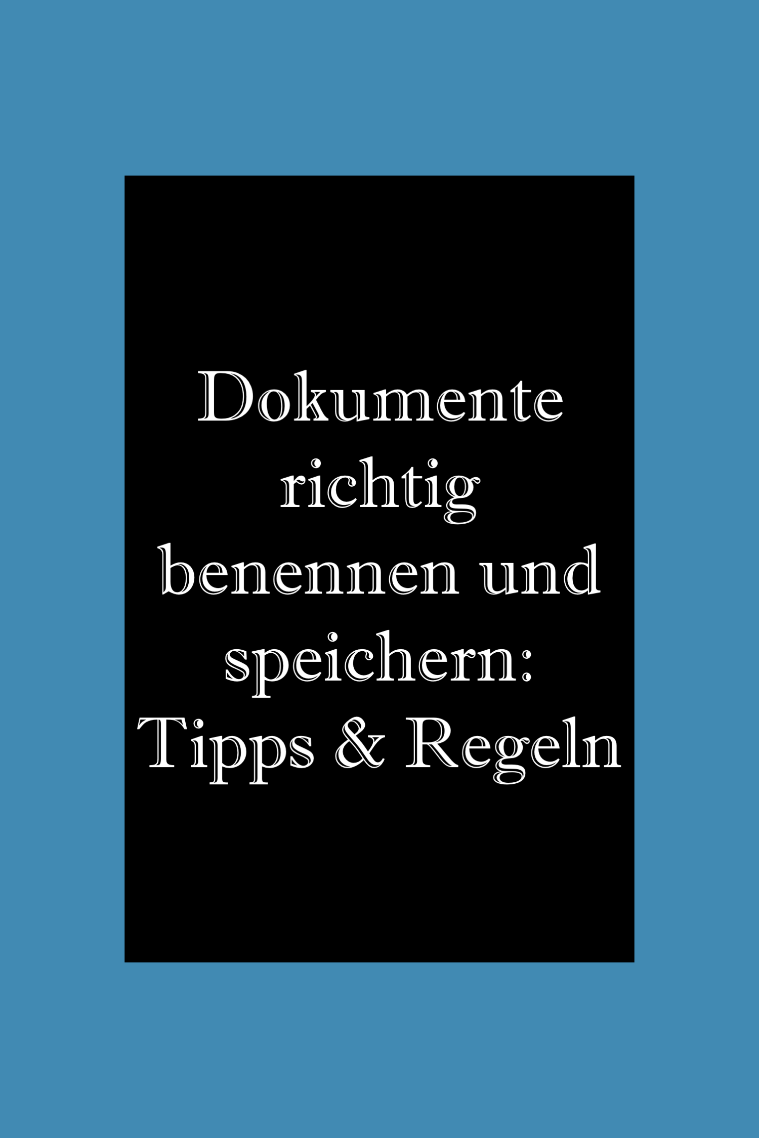 Dokumente richtig benennen und speichern: Tipps und Regeln
