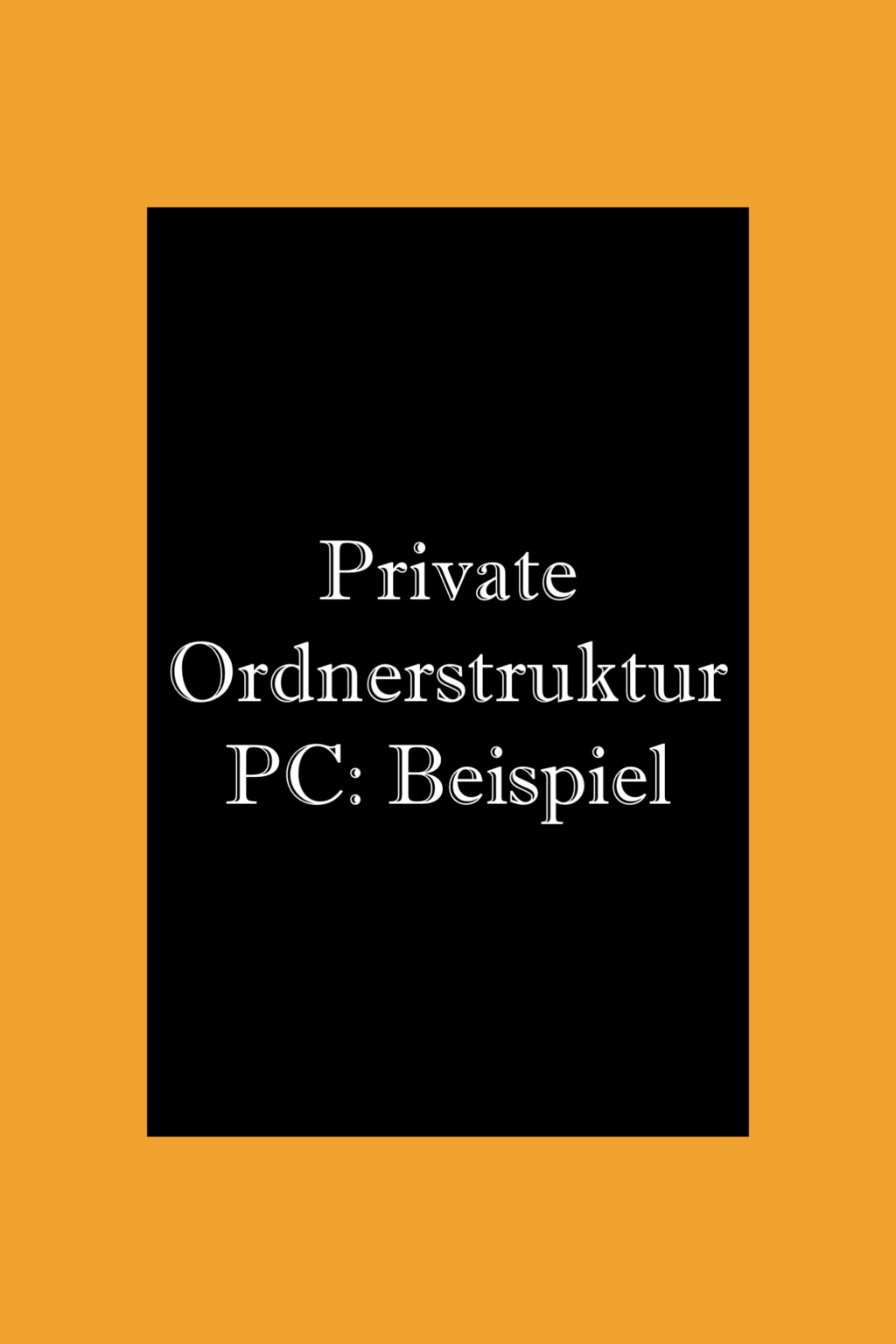 Private digitale Ordnerstruktur: Ordner sinnvoll organisieren