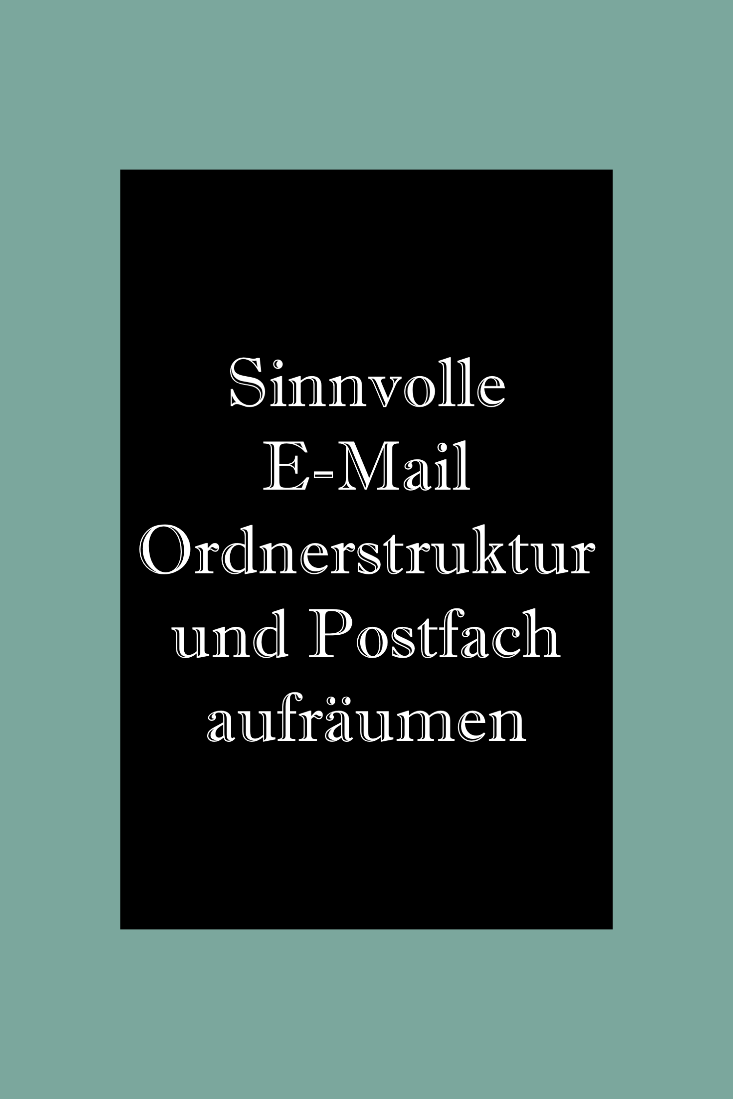 E-Mail Postfach organisieren: Ordner strukturieren & aufräumen