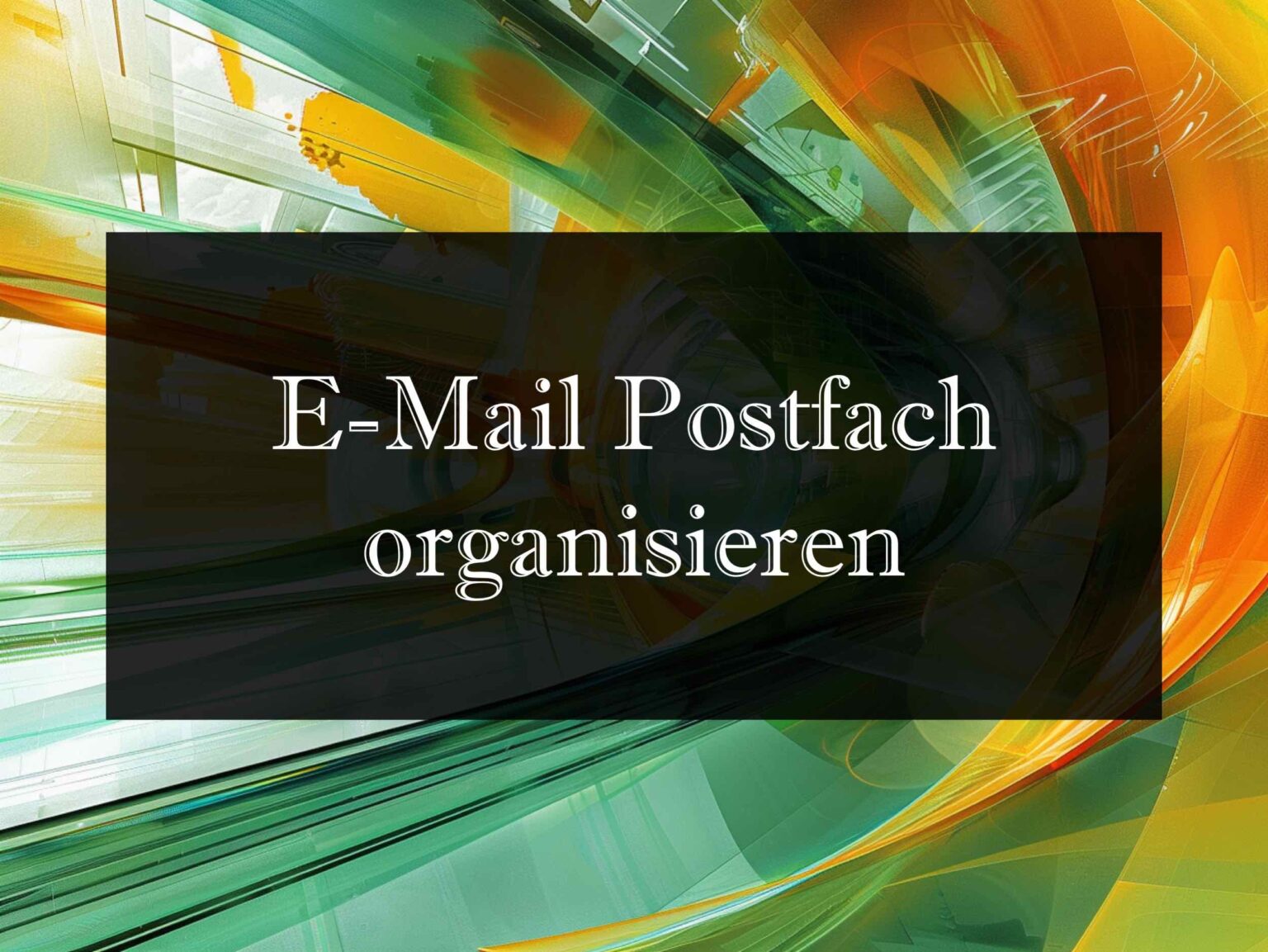 E-Mail Postfach organisieren: Ordner strukturieren & aufräumen