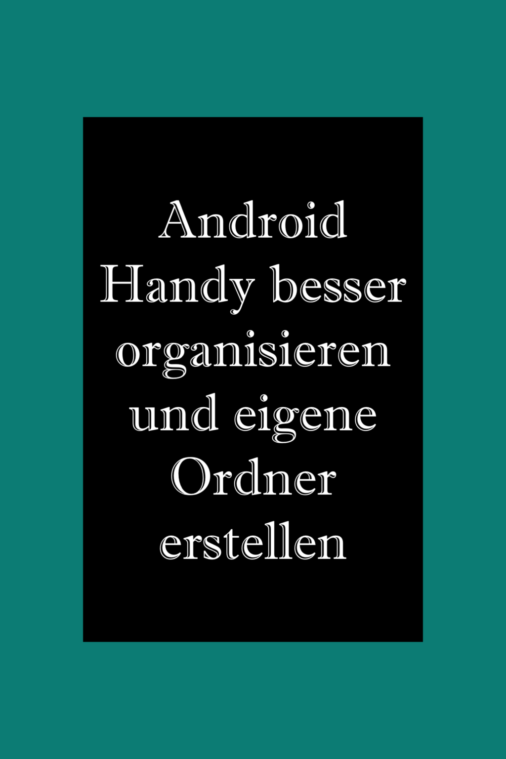 Android Handy: Ordner erstellen & Smartphone besser organisieren